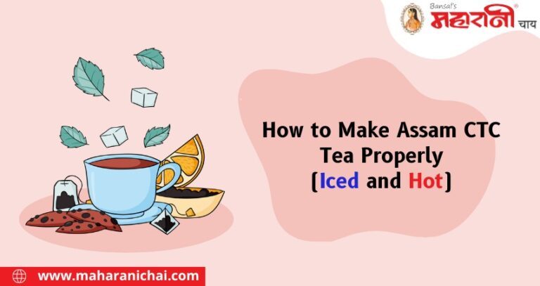 How to Make Assam CTC Tea Properly (Iced and Hot)?