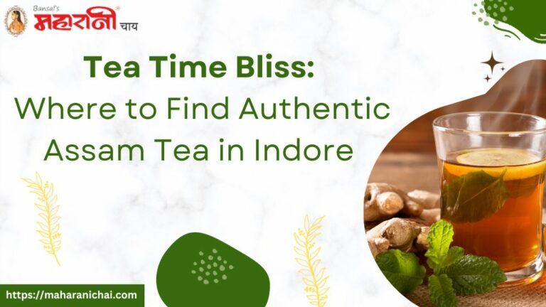 Tea Time Bliss: Where to Find Authentic Assam Tea in Indore - Maharani Chai